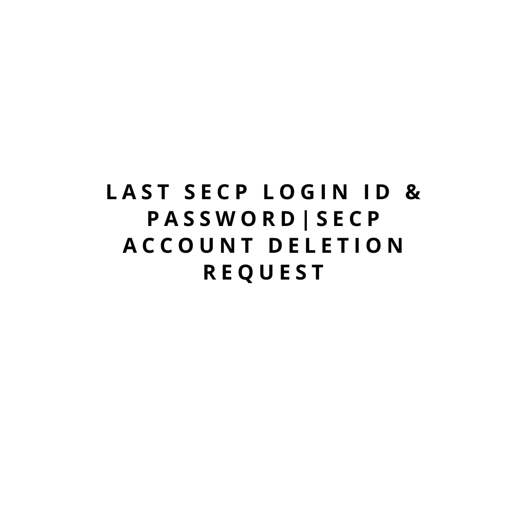 Last SECP login ID & Password|SECP Account Deletion Request